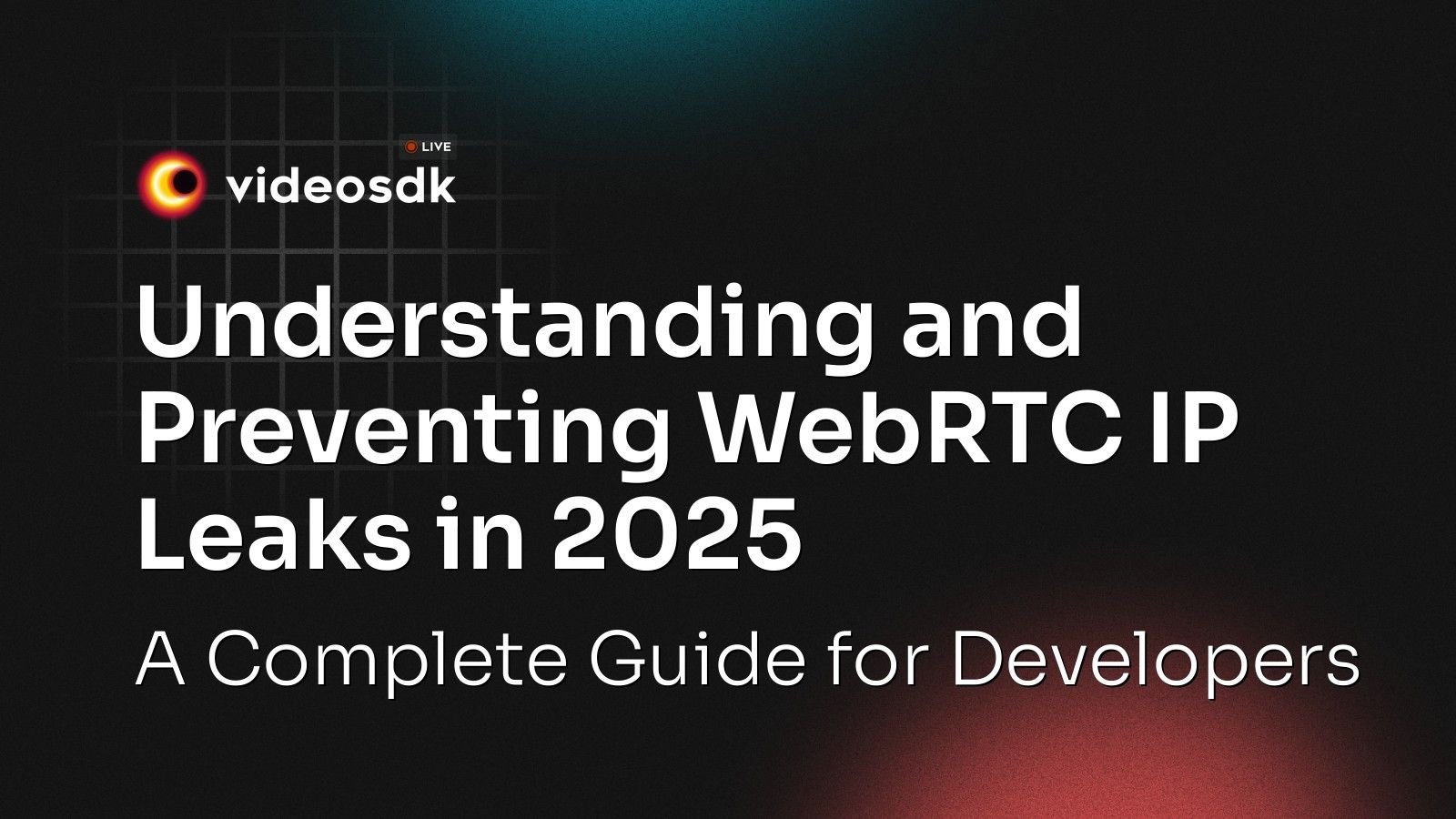 Understanding and Preventing WebRTC IP Leaks in 2025: A Complete Guide for Developers - VideoSDK