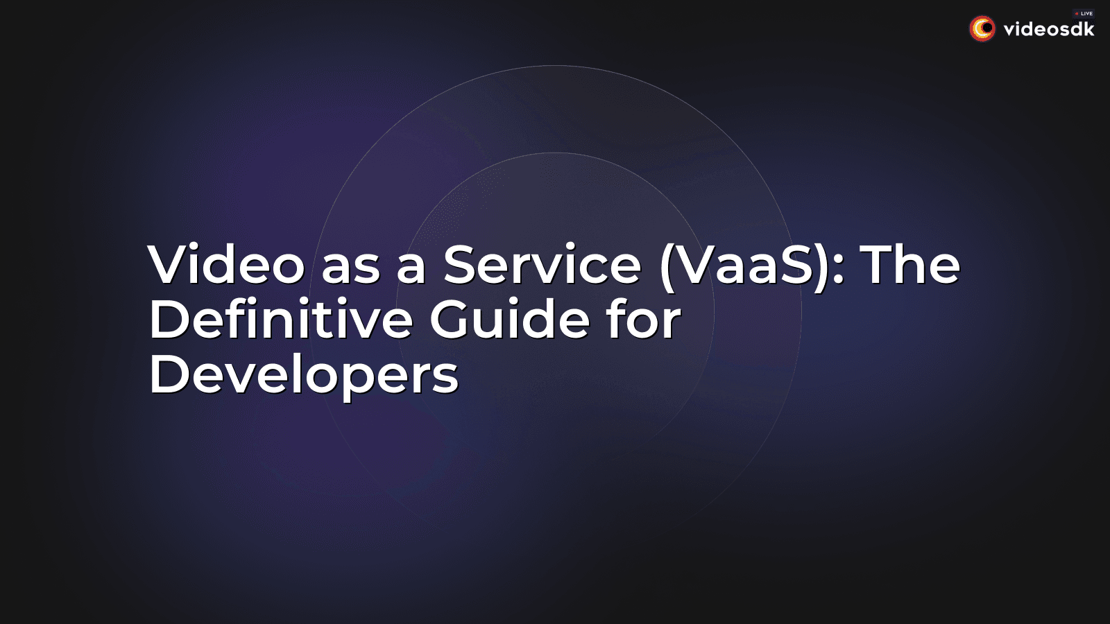 Video as a Service (VaaS): The Definitive Guide for Developers - VideoSDK