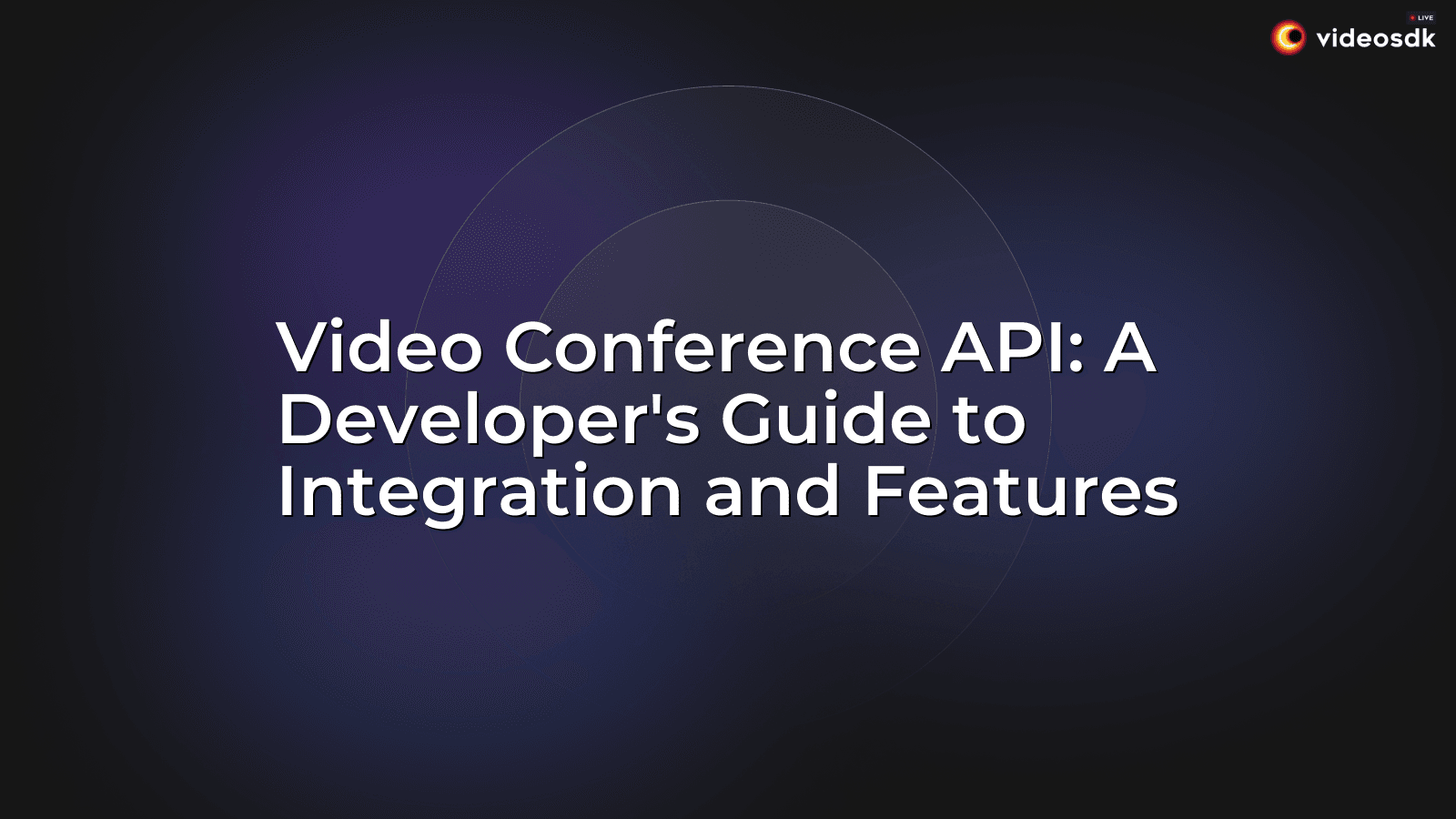 Video Conference API: A Developer's Guide to Integration and Features - VideoSDK