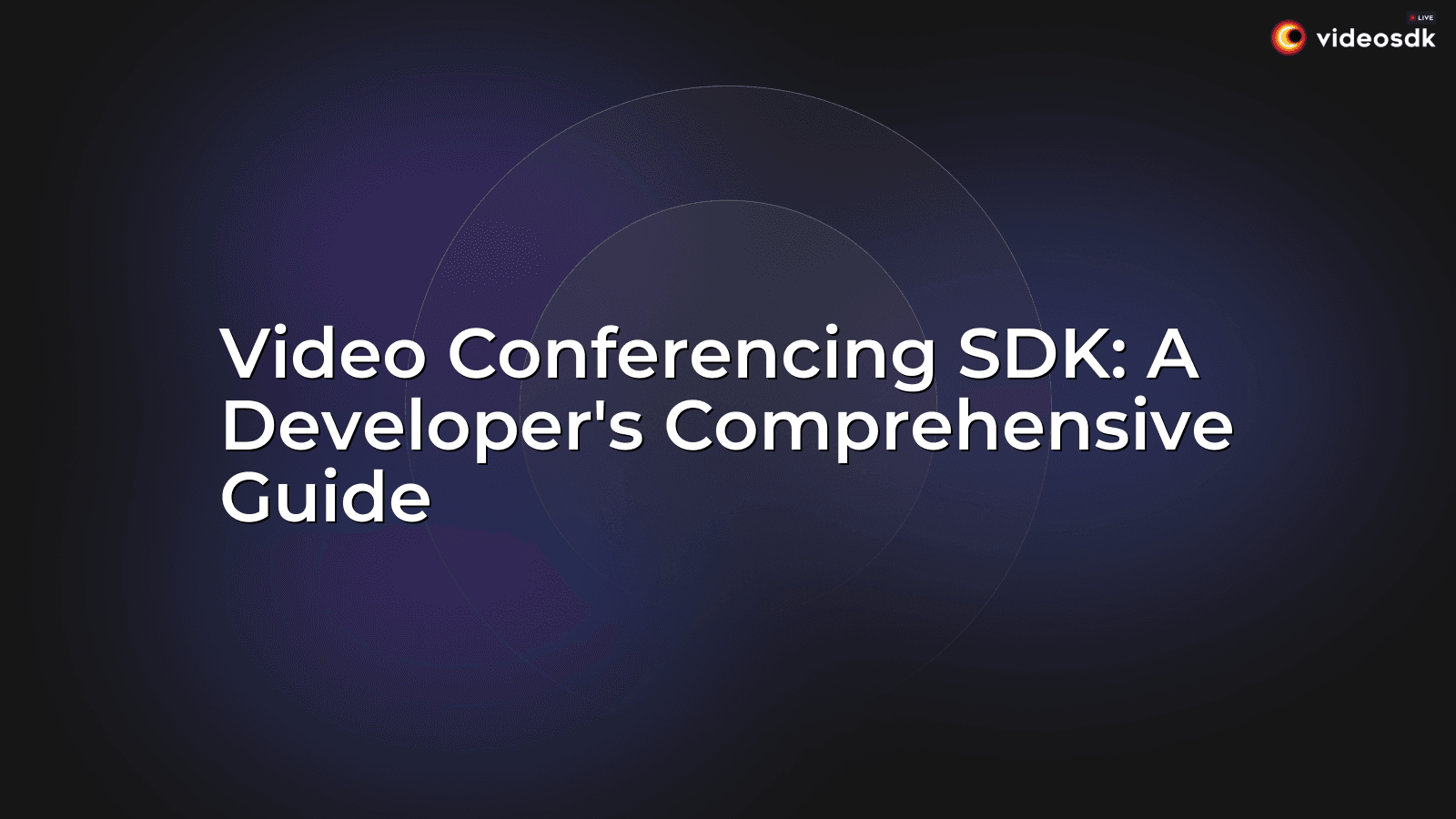 Video Conferencing SDK: A Developer's Comprehensive Guide - VideoSDK
