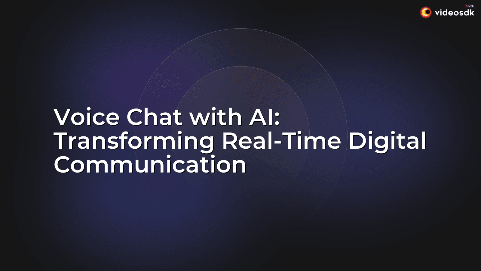 Voice Chat with AI: Transforming Real-Time Digital Communication - VideoSDK