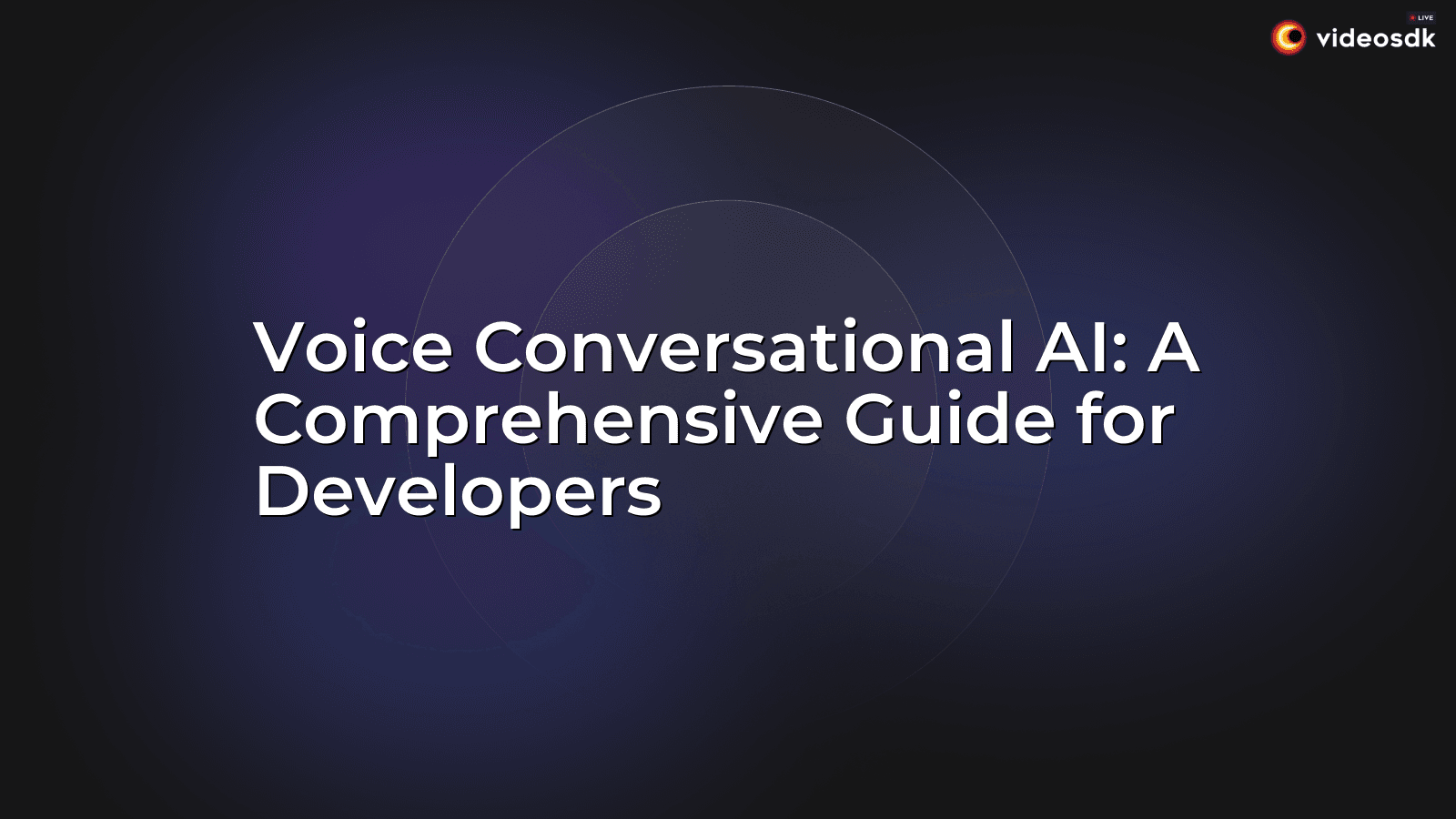 Voice Conversational AI: A Comprehensive Guide for Developers - VideoSDK