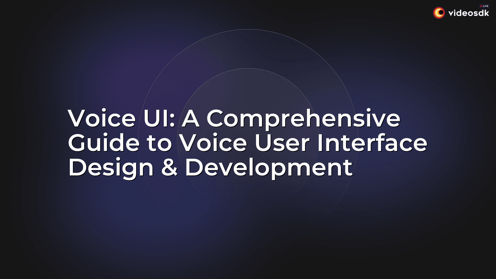 Voice UI: A Comprehensive Guide to Voice User Interface Design & Development - VideoSDK
