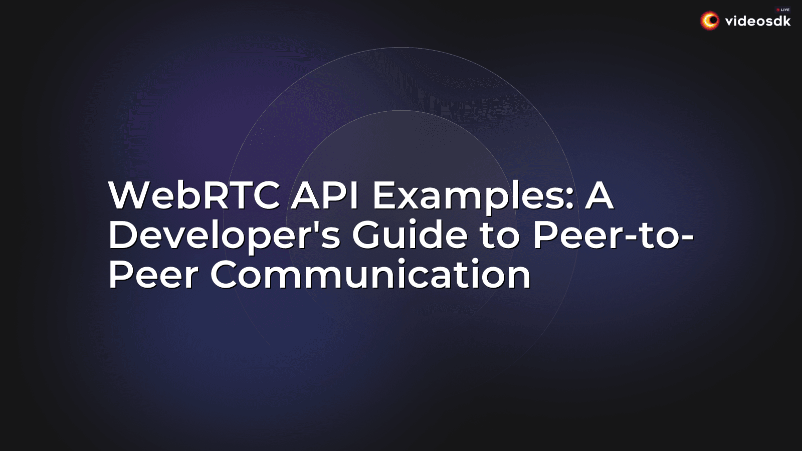 WebRTC API Examples: A Developer's Guide to Peer-to-Peer Communication - VideoSDK
