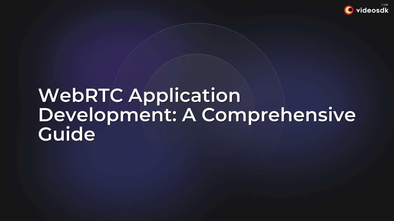 WebRTC Application Development: A Comprehensive Guide - VideoSDK