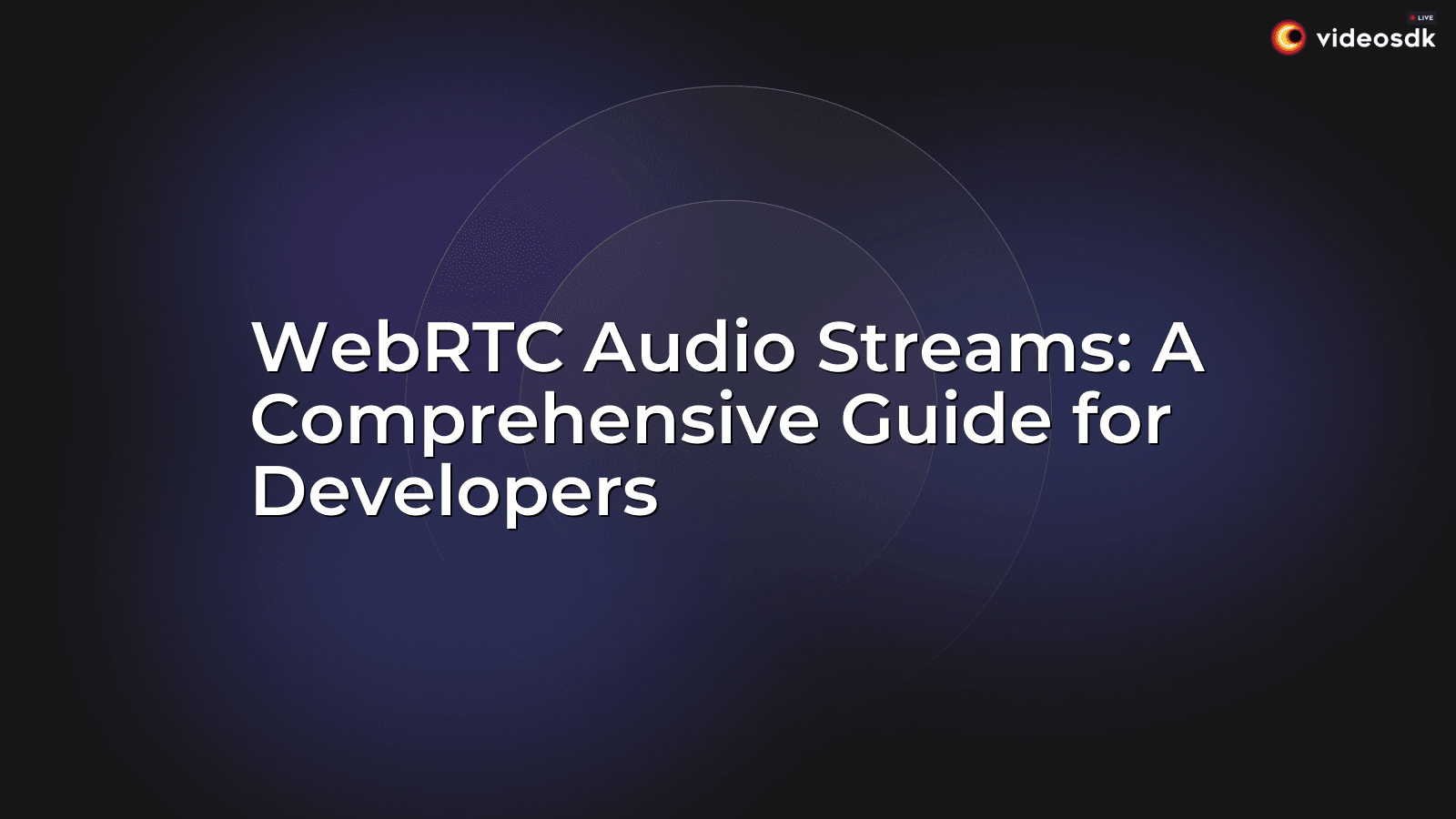 WebRTC Audio Streams: A Comprehensive Guide for Developers - VideoSDK