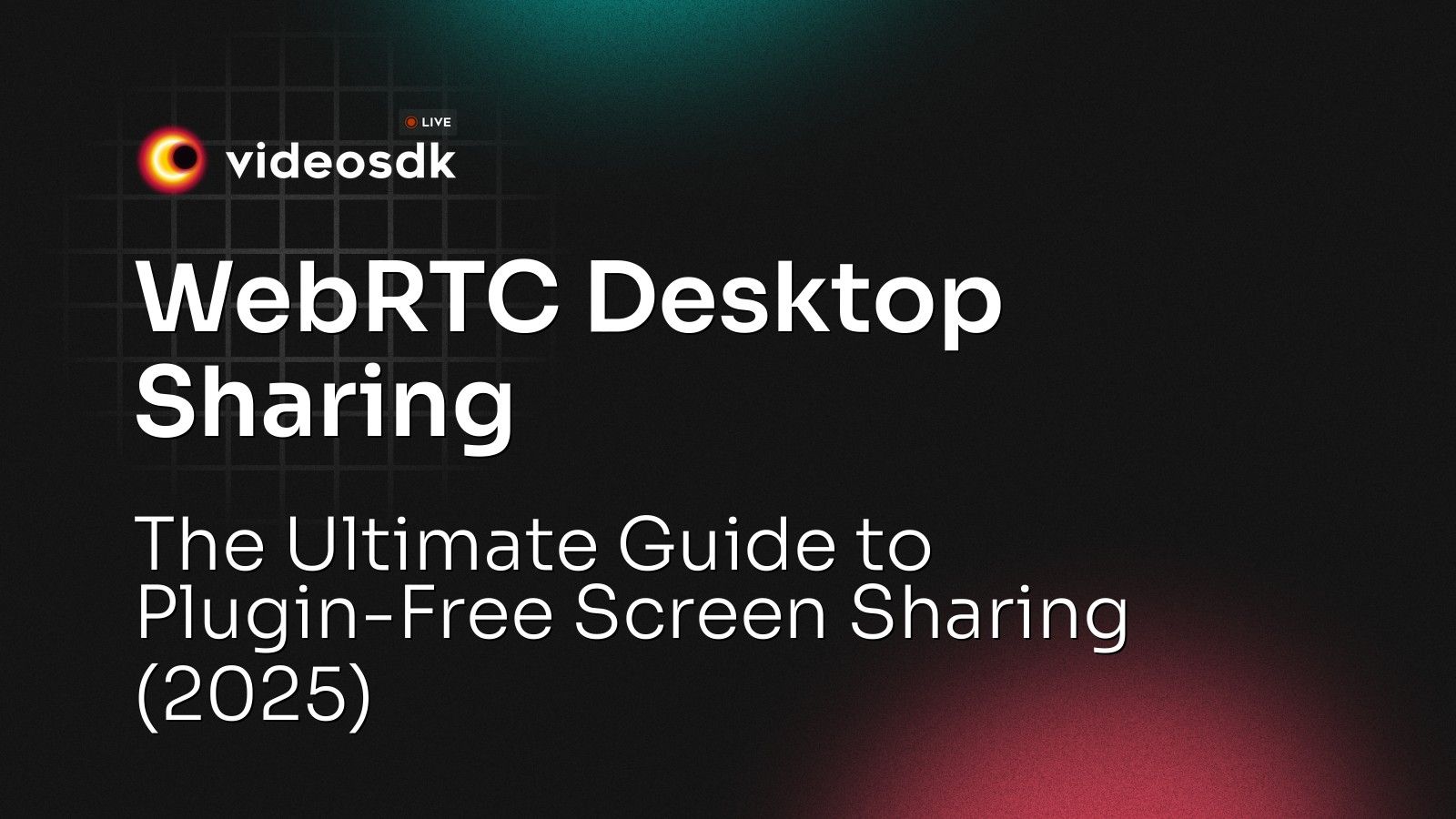 WebRTC Desktop Sharing: The Ultimate Guide to Plugin-Free Screen Sharing (2025) - VideoSDK