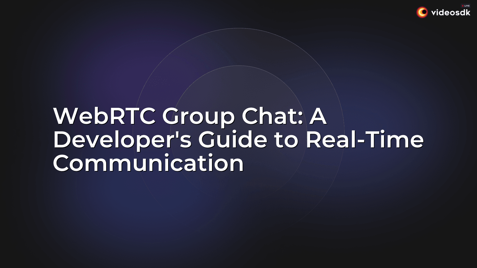 WebRTC Group Chat: A Developer's Guide to Real-Time Communication - VideoSDK