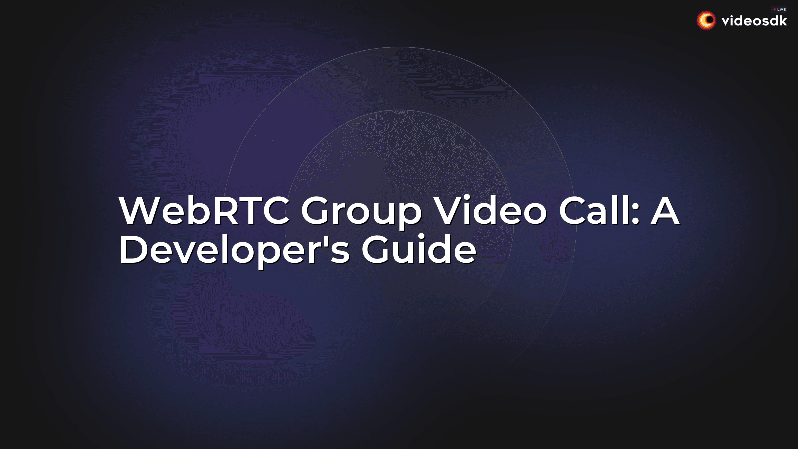 WebRTC Group Video Call: A Developer's Guide - VideoSDK