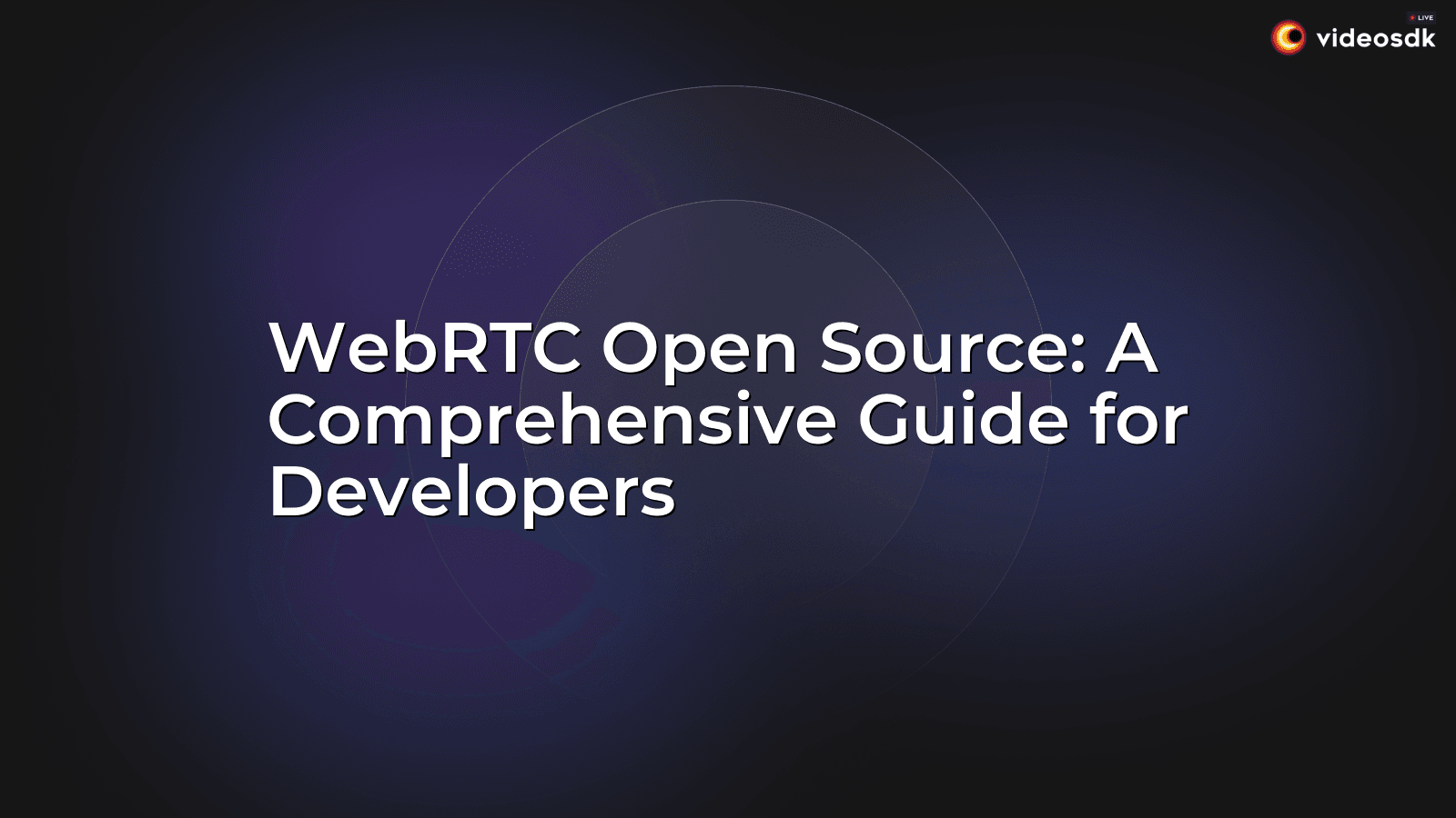 WebRTC Open Source: A Comprehensive Guide for Developers - VideoSDK