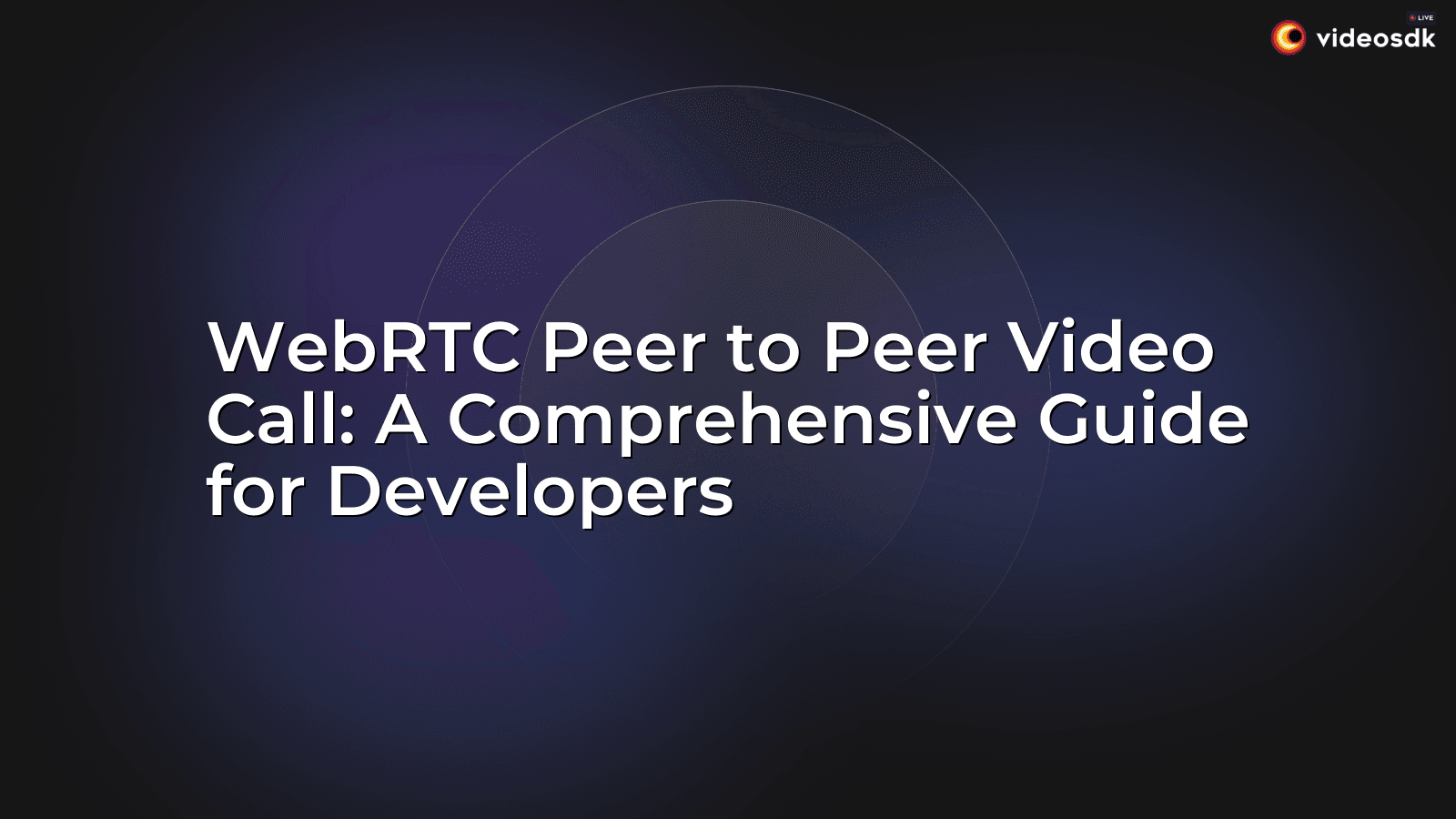 WebRTC Peer to Peer Video Call: A Comprehensive Guide for Developers - VideoSDK