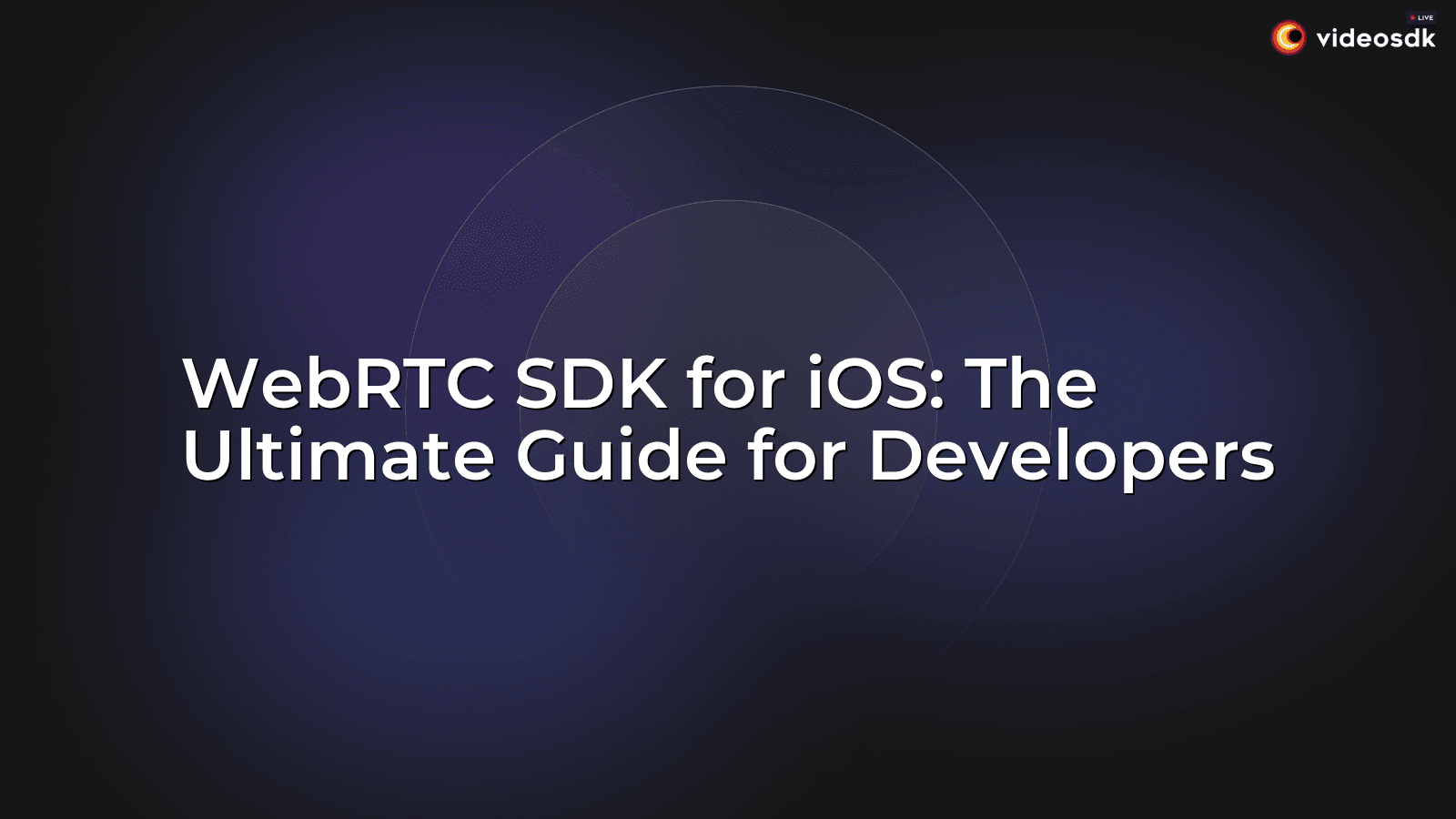WebRTC SDK for iOS: The Ultimate Guide for Developers - VideoSDK