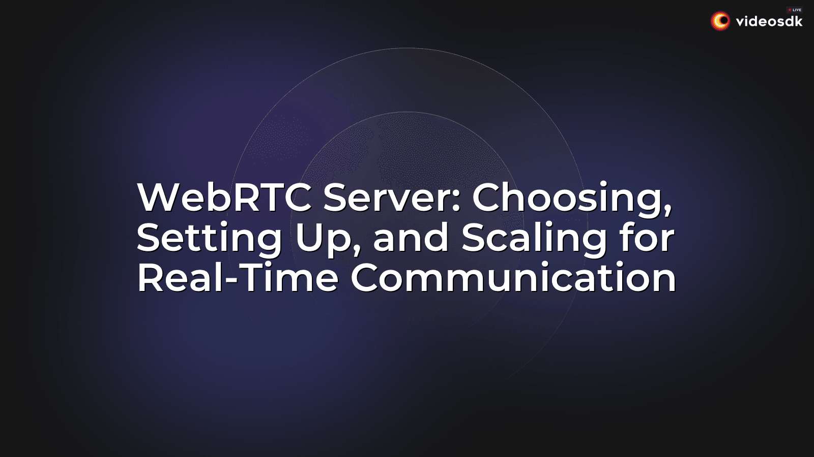 WebRTC Server: Choosing, Setting Up, and Scaling for Real-Time Communication - VideoSDK