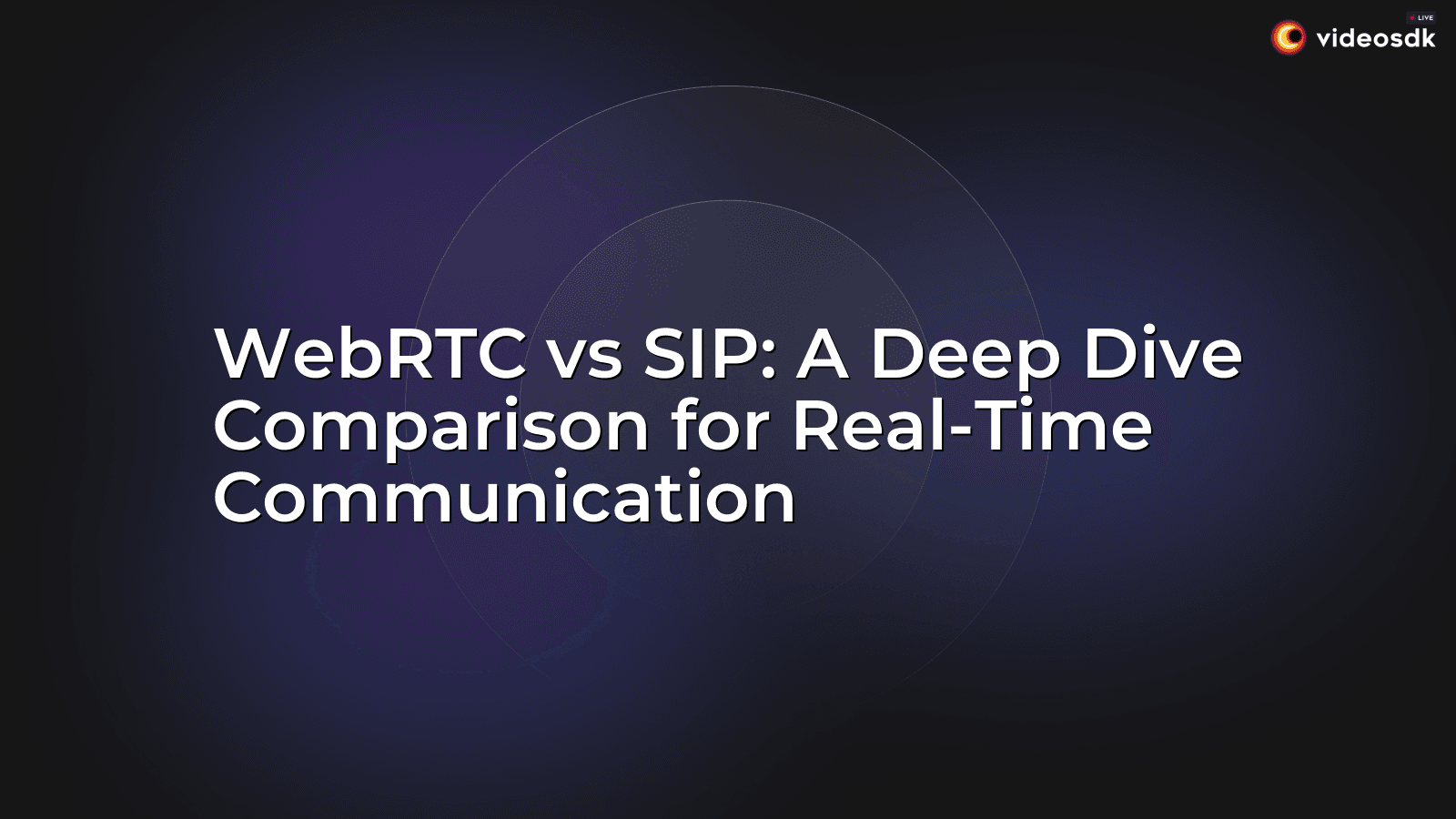 WebRTC vs SIP: A Deep Dive Comparison for Real-Time Communication - VideoSDK