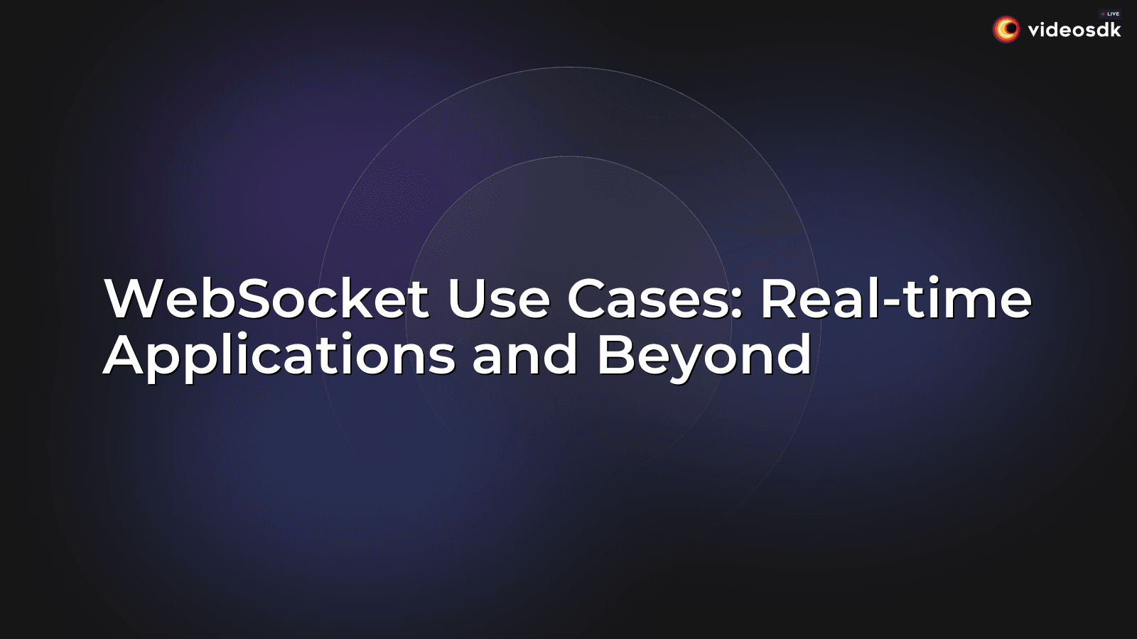 WebSocket Use Cases: Real-time Applications and Beyond - VideoSDK