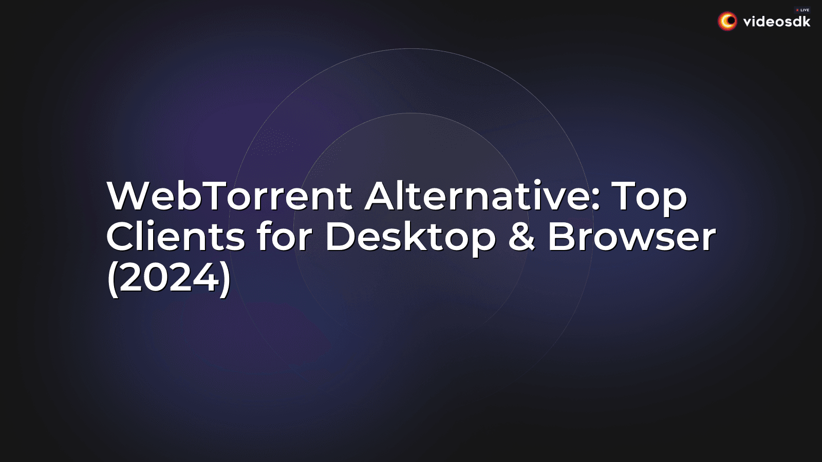 WebTorrent Alternative: Top Clients for Desktop & Browser (2025) - VideoSDK