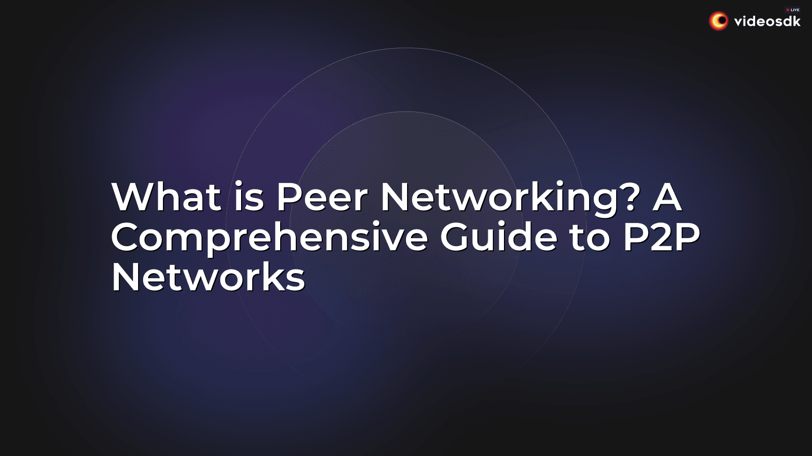 What is Peer Networking? A Comprehensive Guide to P2P Networks - VideoSDK
