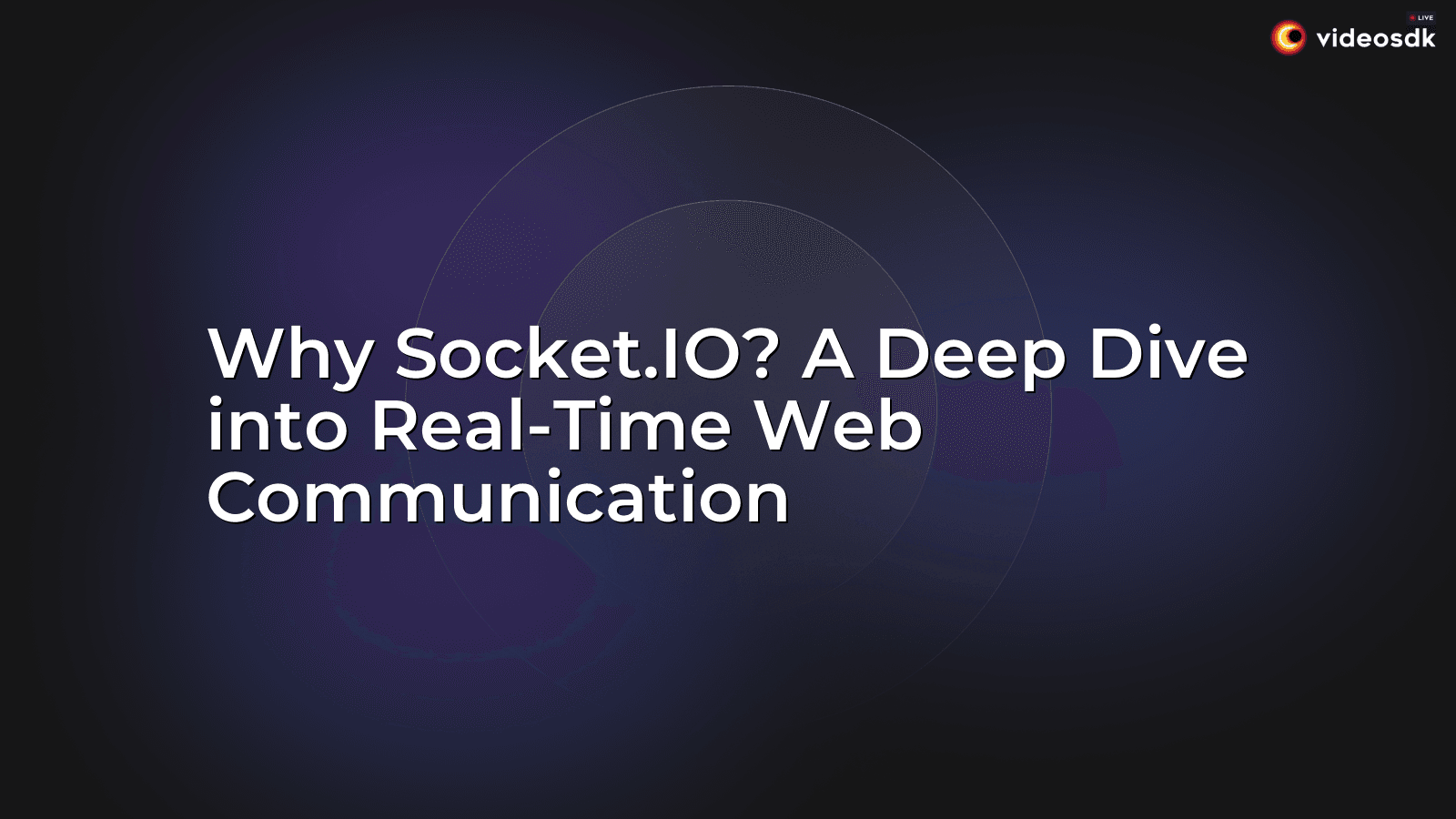 Why Socket.IO? A Deep Dive into Real-Time Web Communication - VideoSDK