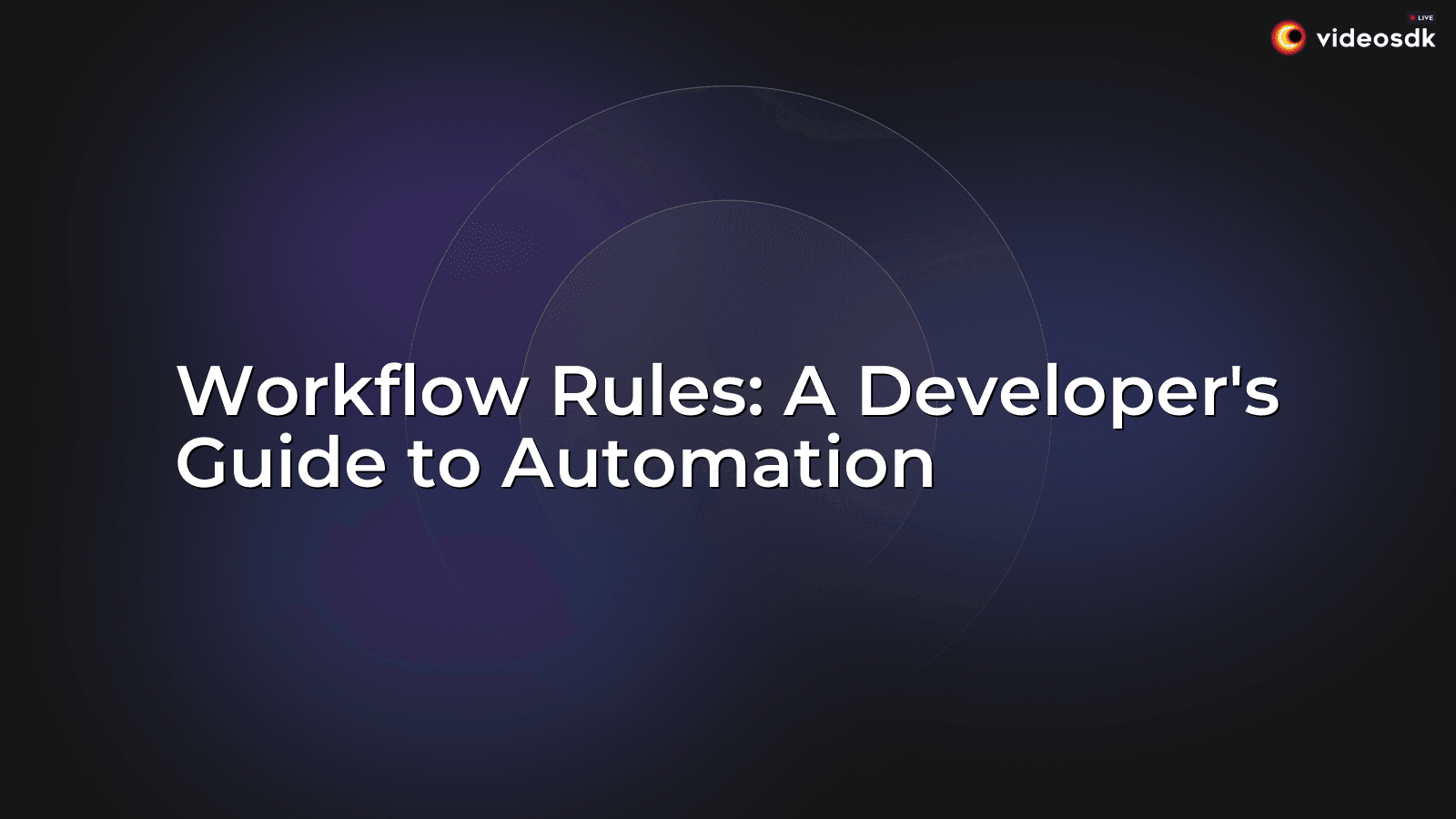 Workflow Rules: A Developer's Guide to Automation - VideoSDK