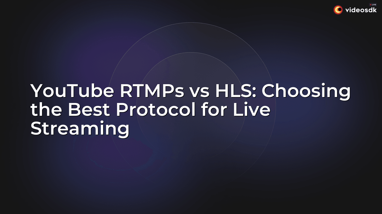 YouTube RTMPs vs HLS: Choosing the Best Protocol for Live Streaming - VideoSDK